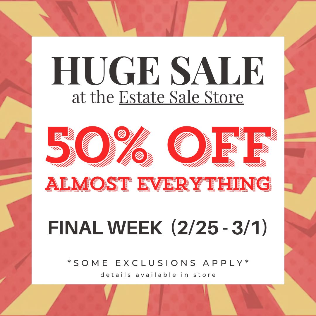 LAST WEEK - 50% OFF Estate Sale Store starts on 2/26/2025